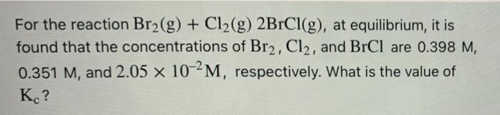 Solved For the reaction Br₂(g) + Cl₂(g) 2BrCl(g), at | Chegg.com