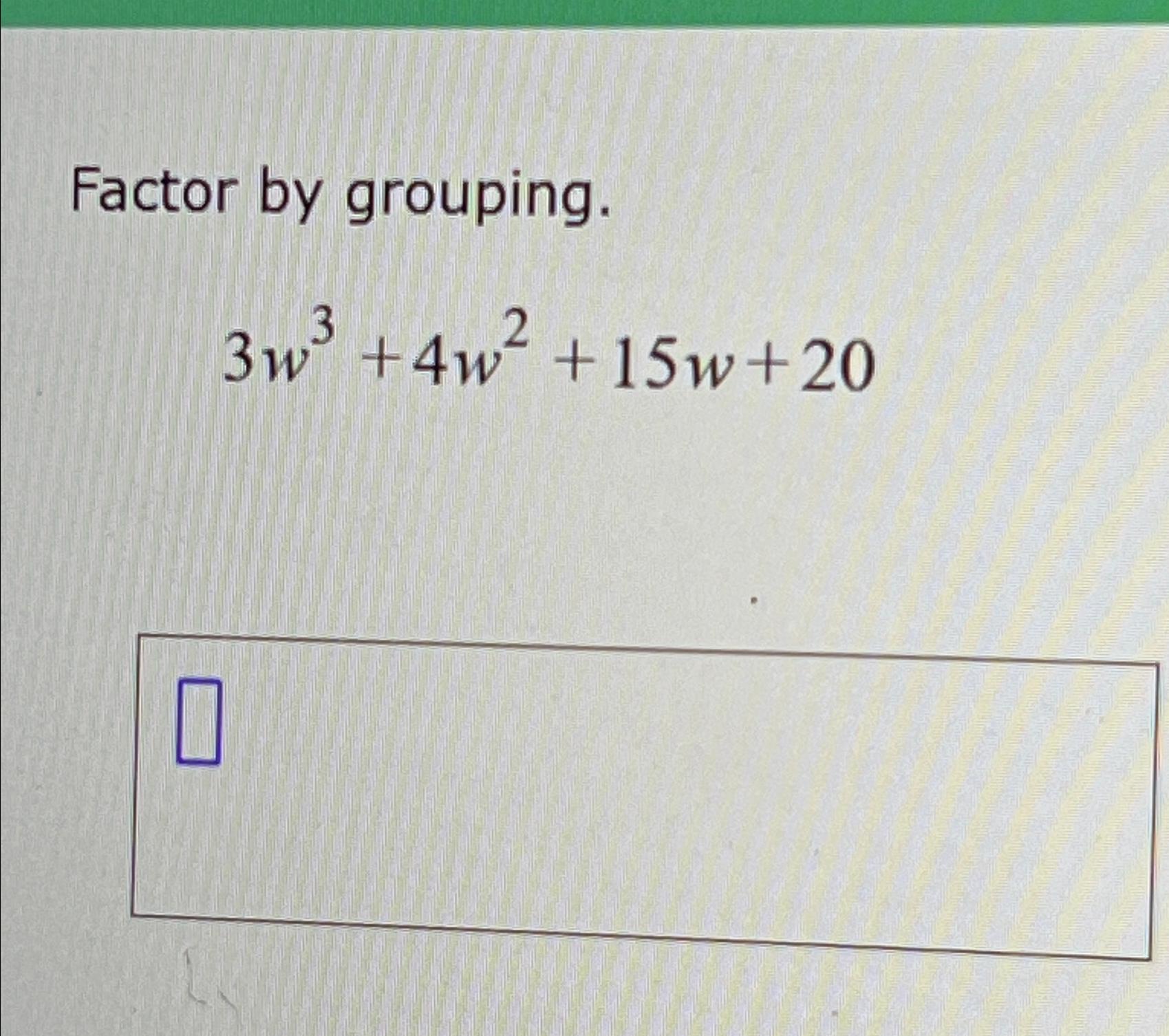 Solved Factor by grouping.3w3+4w2+15w+20 | Chegg.com