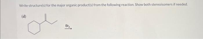 Solved Write structure(s) for the major organic product(s) | Chegg.com