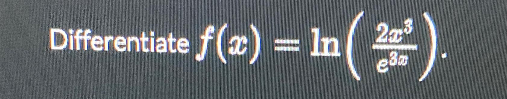 Solved Differentiate f(x)=ln(2x3e3x) | Chegg.com