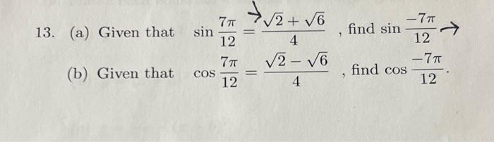 Solved 13. (a) Given that sin127π=42+6, find sin12−7π→ (b) | Chegg.com
