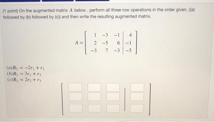 Solved (1 point) On the augmented matrix A below, perform | Chegg.com
