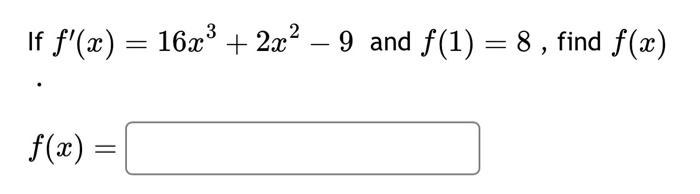If f′(x)=16x3+2x2−9 and f(1)=8, find f(x) f(x)= | Chegg.com