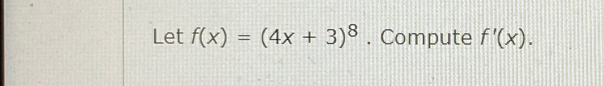 Solved Let f(x)=(4x+3)8. ﻿Compute f'(x). | Chegg.com