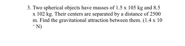 Solved 3. Two spherical objects have masses of 1.5 x 105 kg | Chegg.com