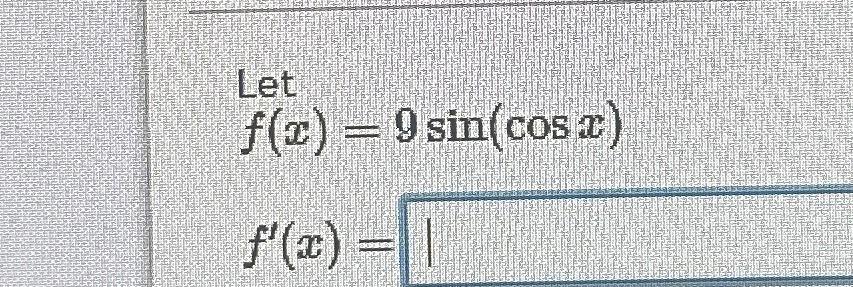 Solved Let f(x)=9sin(cosx)f'(x)= | Chegg.com Solved Let f(x)=9sin(cosx)f'(x)= | Chegg.com