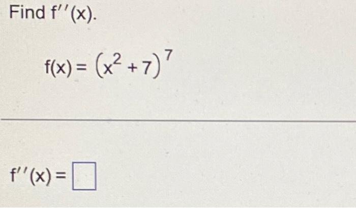 Solved Find f′′(x) f(x)=(x2+7)7 f′′(x)= | Chegg.com