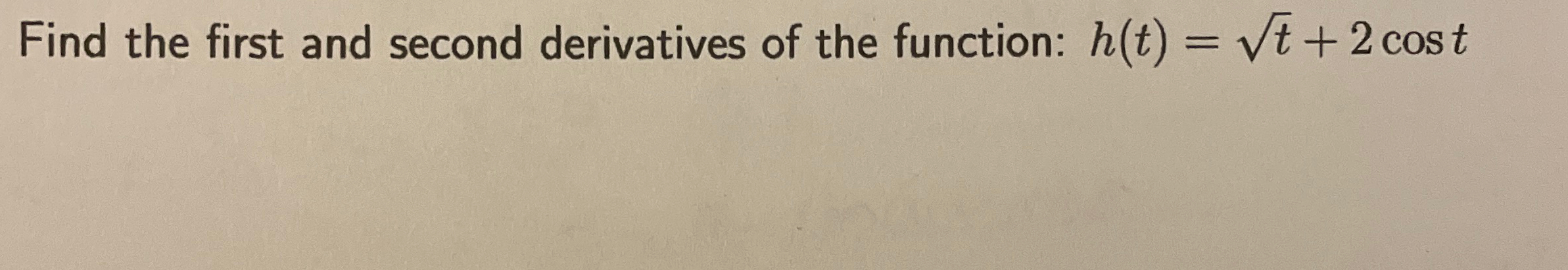Solved Find the first and second derivatives of the | Chegg.com