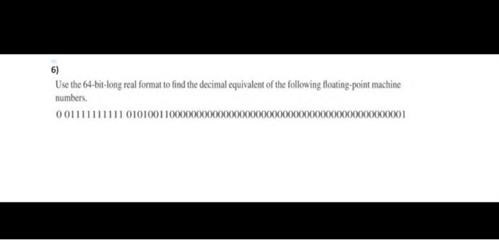Solved 6) Use the 64-bit-long real format to find the | Chegg.com