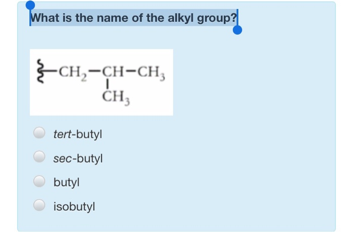 Solved What is the name of the alkyl group? -CH2-CH-CH, CH3 | Chegg.com