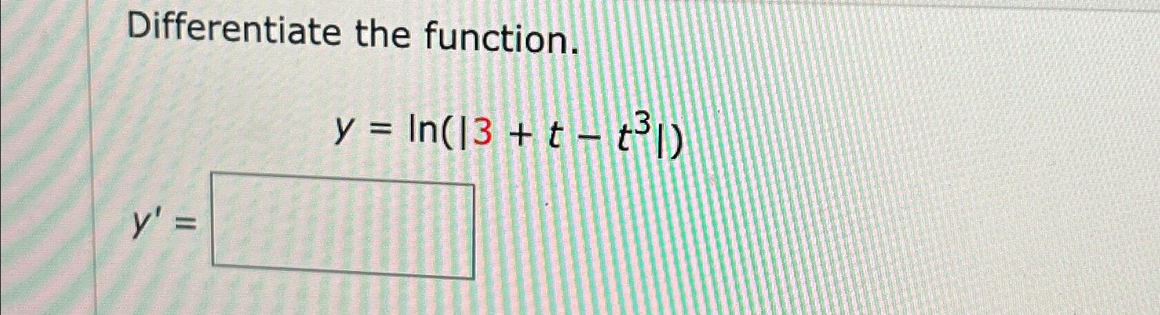 Solved Differentiate the function.y=ln(|3+t-t3|)y'= | Chegg.com