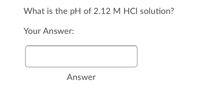 Solved What is the pH of 2.12 M HCl solution? Your Answer: | Chegg.com