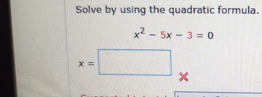 Solved Solve by using the quadratic formula.x2-5x-3=0x= | Chegg.com