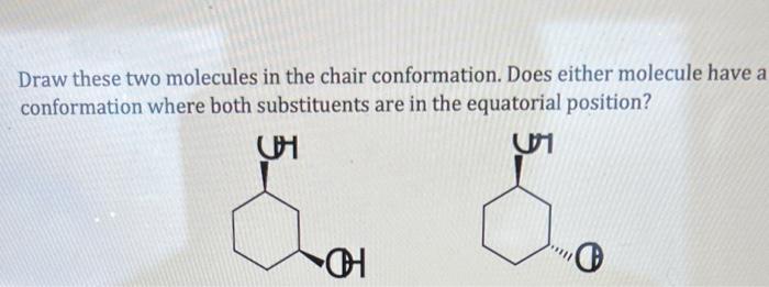 Solved Draw these two molecules in the chair conformation. | Chegg.com