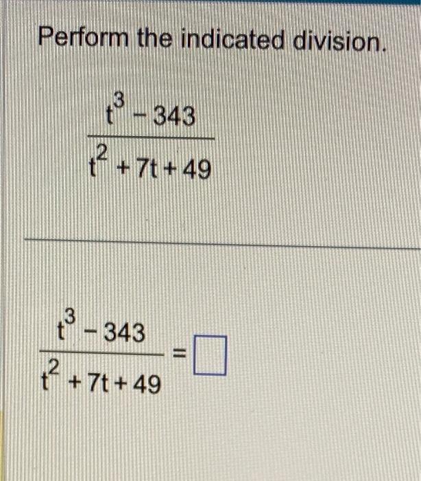 Solved Perform the indicated division. t2+7t+49t3−343 | Chegg.com