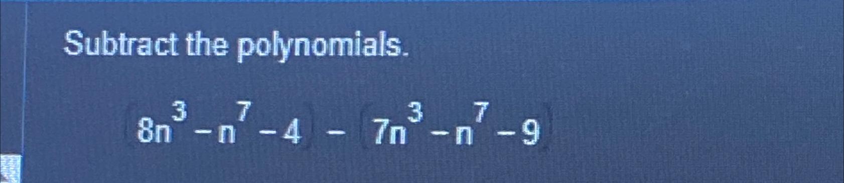 Solved Subtract the polynomials.8n3-n7-4-7n3-n7-9 | Chegg.com