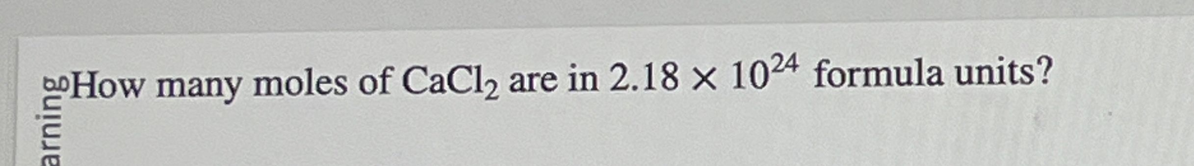 Solved o0How many moles of CaCl2 ﻿are in 2.18×1024 ﻿formula | Chegg.com