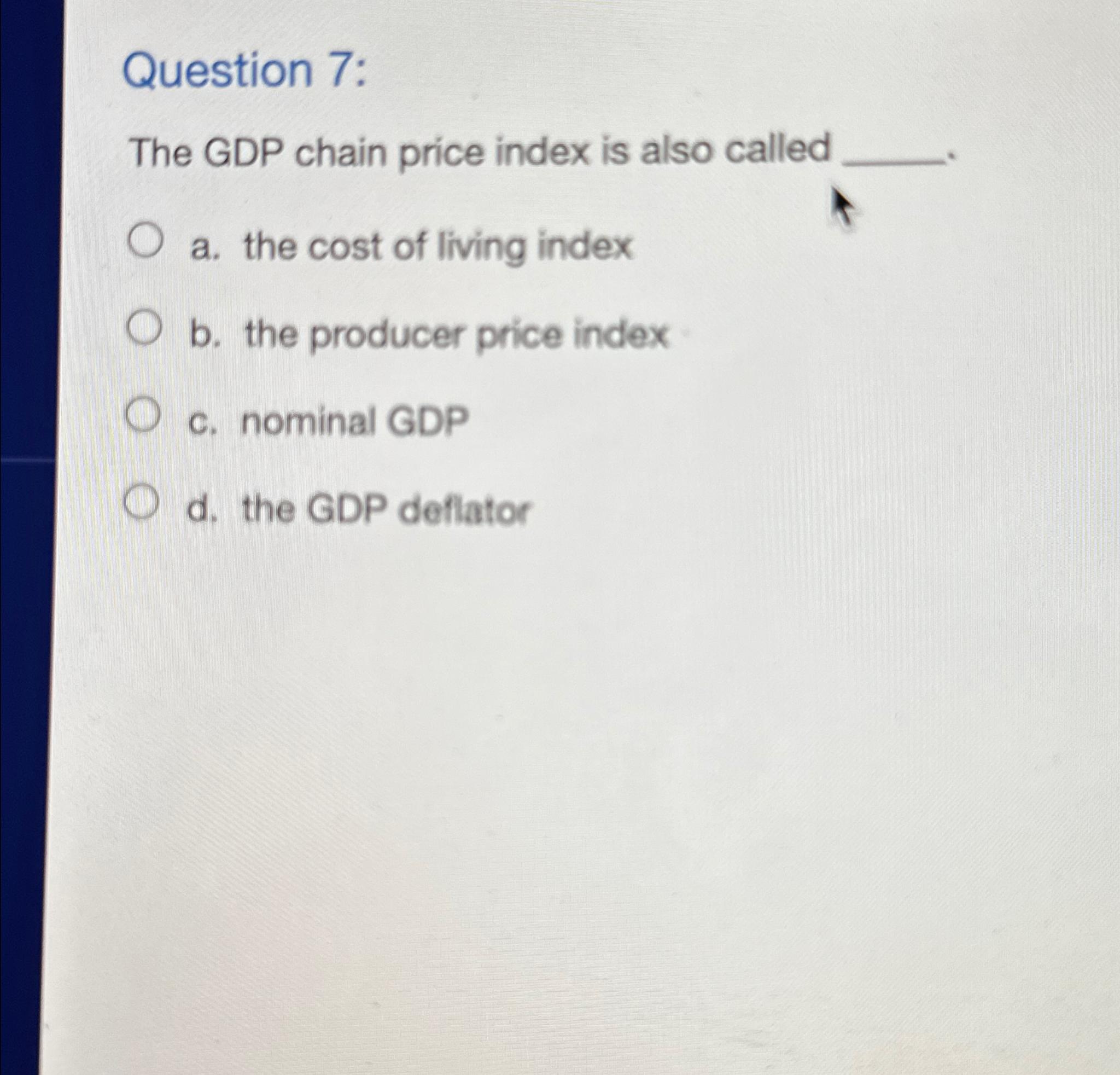 Solved Question 7:The GDP chain price index is also calleda. | Chegg.com