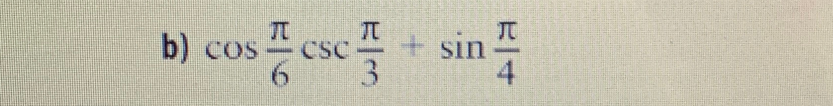 Solved Determine an exact value b) cos(π6)csc(π3)+sin(π4) | Chegg.com