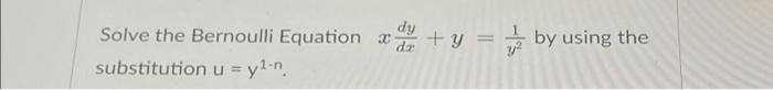 Solved Solve the Bernoulli Equation substitution u = y¹-n xy | Chegg.com