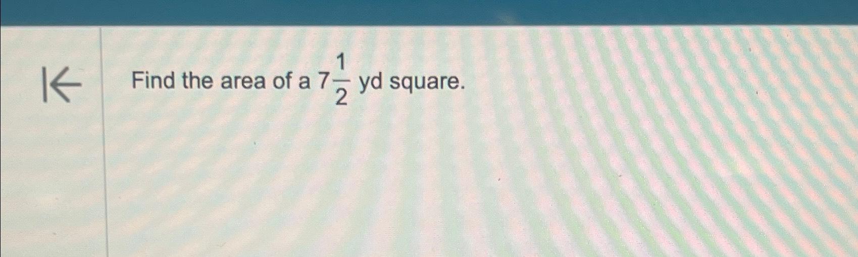 Solved K, ﻿Find the area of a 712 ﻿yd square. | Chegg.com
