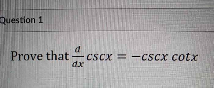 Solved Question 1 d Prove that CSCX = -CSCX cotx dx | Chegg.com