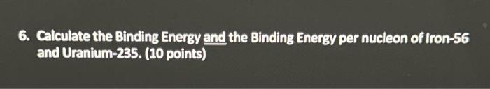 Solved 6. Calculate the Binding Energy and the Binding | Chegg.com
