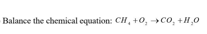 Solved Balance the chemical equation: CH4+O2→CO2+H2O | Chegg.com