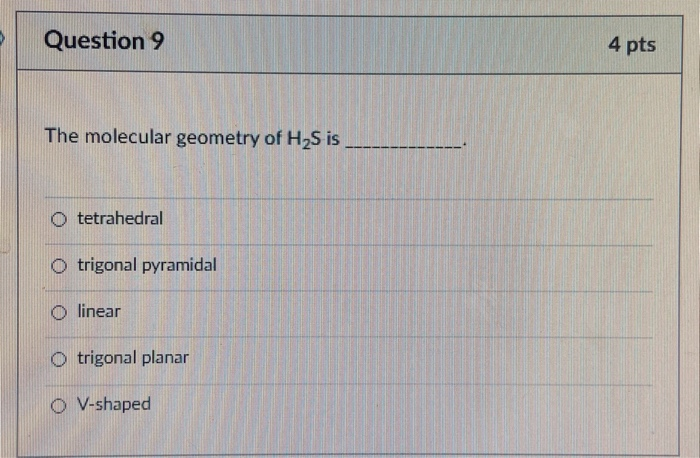 Solved Question 9 4 pts The molecular geometry of H2S is O | Chegg.com