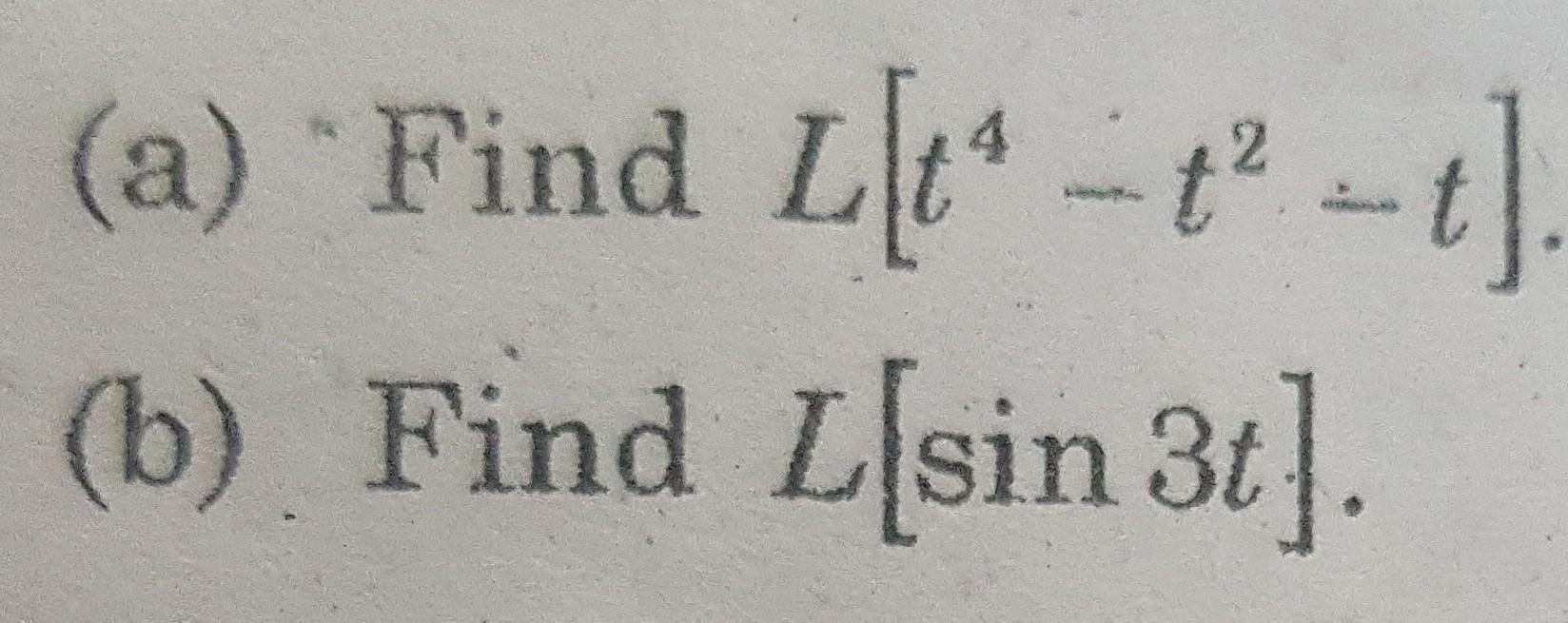 Solved (a) Find L[t4−t2−t]. (b) Find L[sin3t]. | Chegg.com