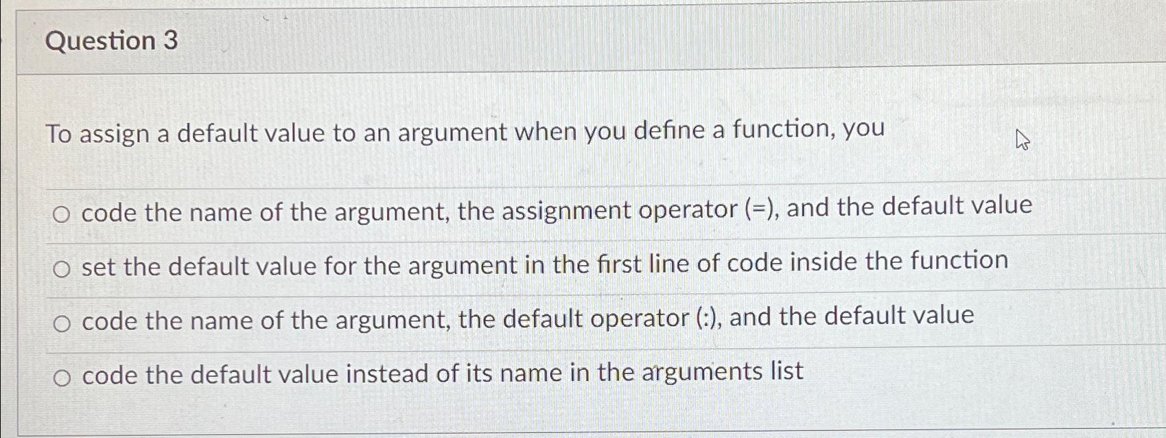 Solved Question 3To assign a default value to an argument | Chegg.com