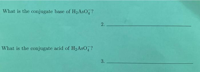 Solved What is the conjugate base of H2AsO4−? What is the | Chegg.com