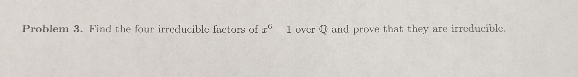 Solved Problem 3. ﻿Find the four irreducible factors of x6-1 | Chegg.com