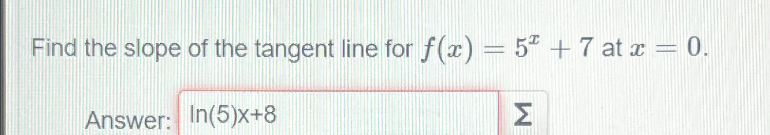 Solved Find the slope of the tangent line for f(x)=5x+7 ﻿at | Chegg.com