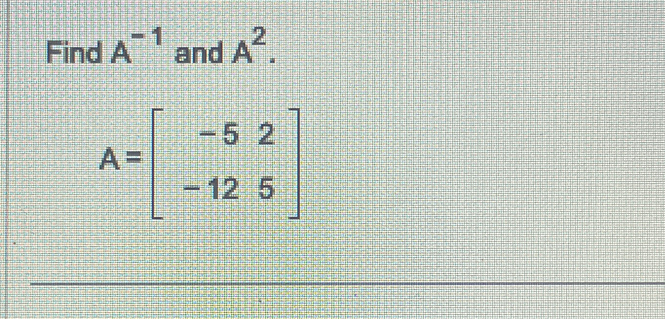 Solved Find A-1 ﻿and A2.A=[-52-125] | Chegg.com