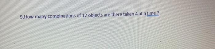 Solved 9.How many combinations of 12 objects are there taken | Chegg.com
