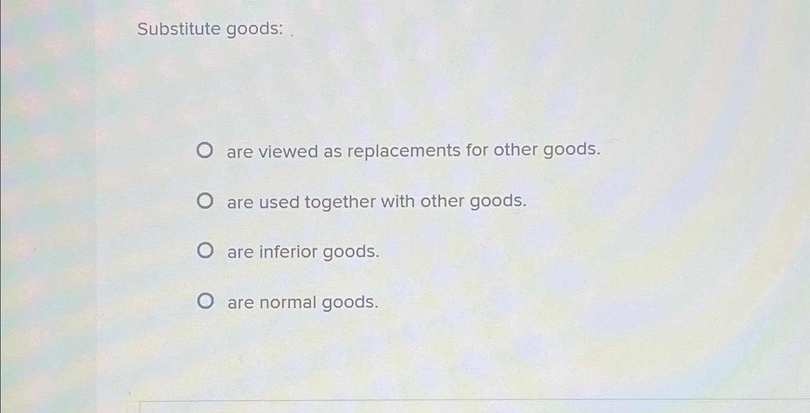 Solved Substitute goods:are viewed as replacements for other | Chegg.com