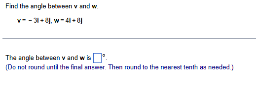 Solved Find the angle between v ﻿and w.v=-3i+8j,w=4i+8jThe | Chegg.com