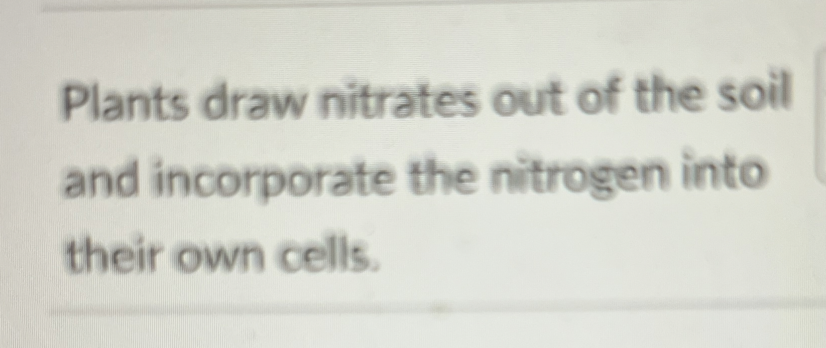 Solved Plants draw nitrates out of the soil and incorporate | Chegg.com