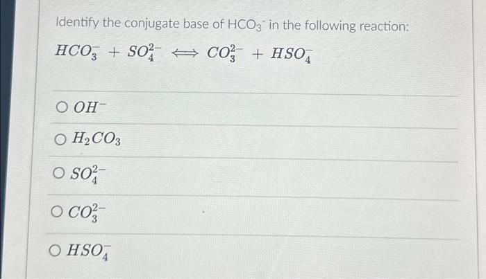 Solved Identify the conjugate base of HCO3 in the following | Chegg.com