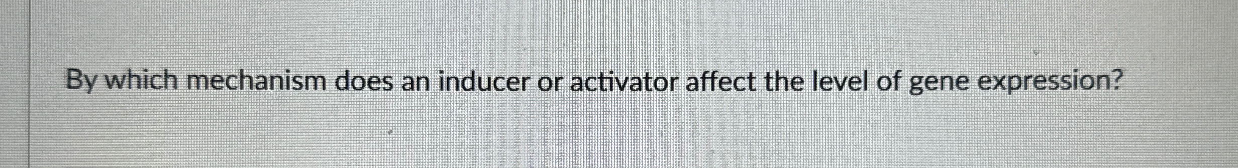 Solved By which mechanism does an inducer or activator | Chegg.com