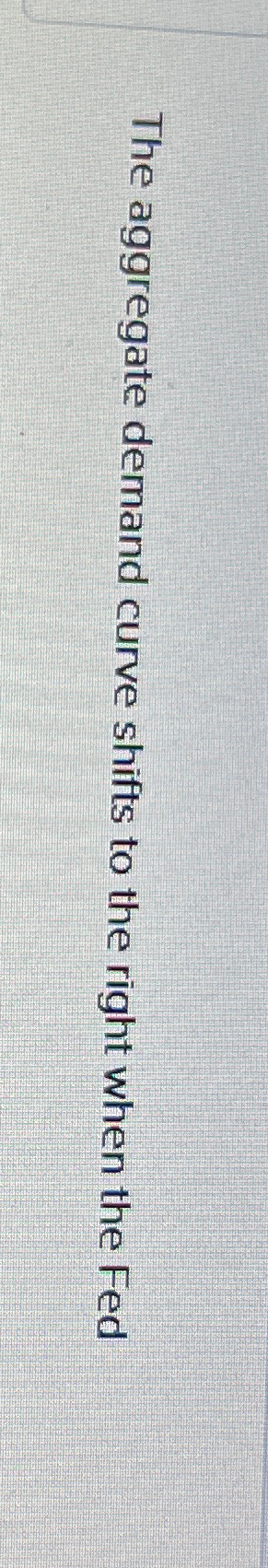 Solved The aggregate demand curve shifts to the right when | Chegg.com
