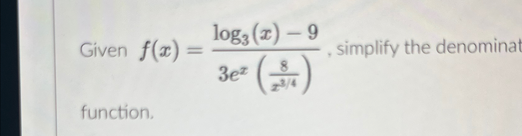 Solved Given f(x)=log3(x)-93ex(8x34), ﻿simplify the denomina | Chegg.com