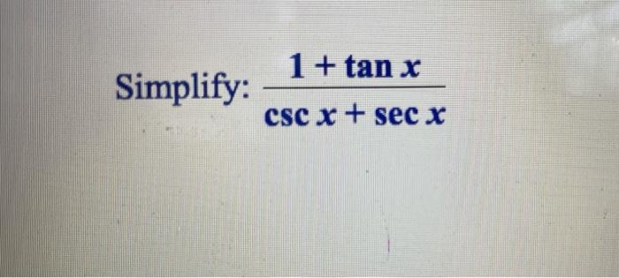 Solved 1 + tan x Simplify: csc X + sec x | Chegg.com