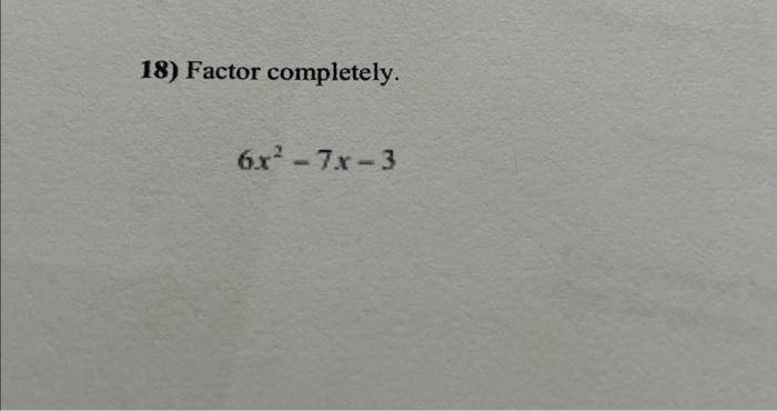 Solved 18) Factor completely. 6x2−7x−3 | Chegg.com