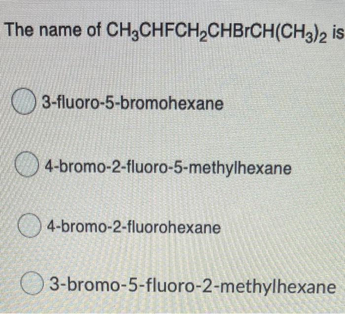 Solved The name of CH,CHFCH2CHBYCH(CH3)2 is | Chegg.com