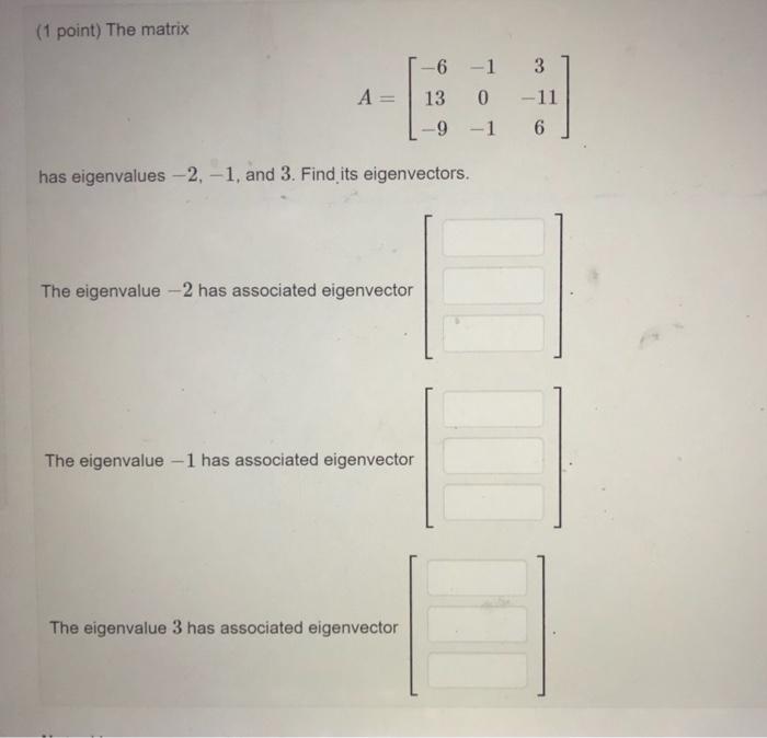 Solved (1 point) The matrix A=⎣⎡−613−9−10−13−116⎦⎤ has | Chegg.com