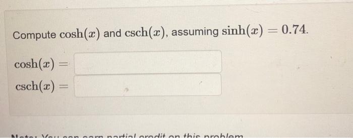 Solved Compute cosh(x) and csch(x), assuming sinh(x) = 0.74. | Chegg.com Solved Compute cosh(x) and csch(x), assuming sinh(x) = 0.74. | Chegg.com
