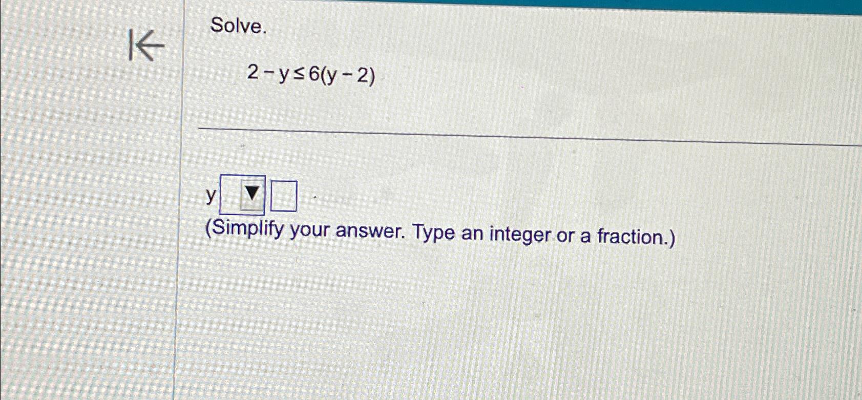 Solved Solve.2-y≤6(y-2)y(Simplify your answer. Type an | Chegg.com