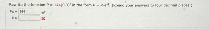 Solved Rewrite the function P=144(0.3)t in the form P=P0ekt. | Chegg.com